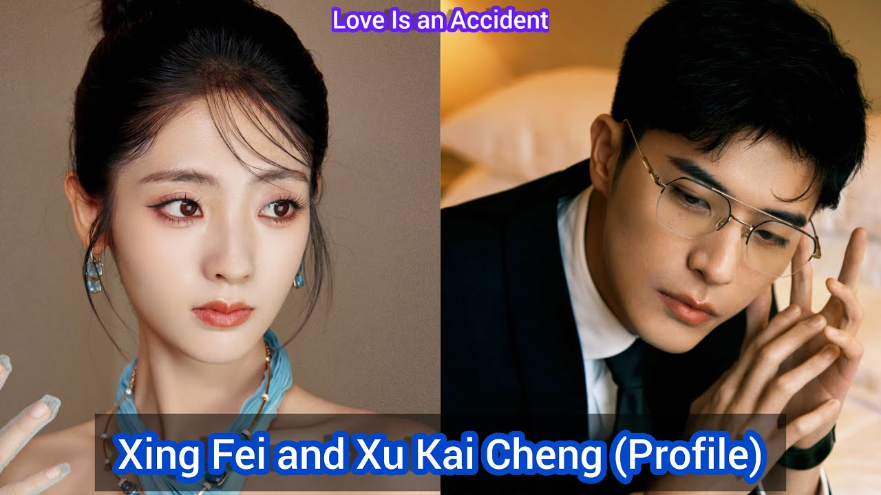 Xing Fei and Xu Kai Cheng (Love Is an Accident) | Profile, Age ...