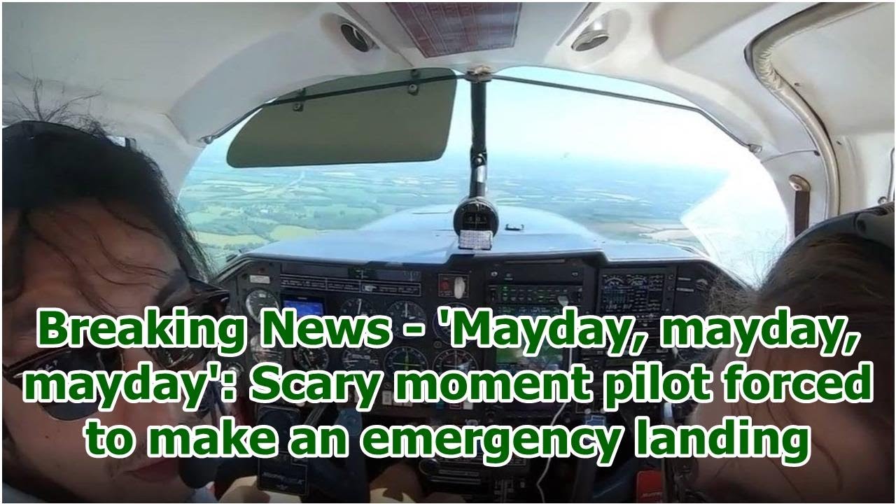 Breaking News - 'Mayday, mayday, mayday': Scary moment pilot forced to ...