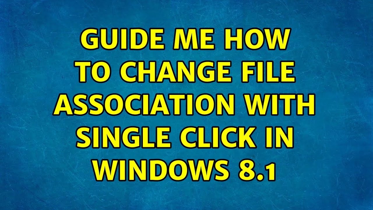 Guide me how to change file association with single click in Windows 8. ...