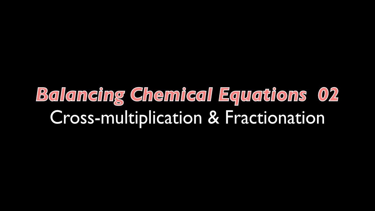 BALANCING CHEMICAL EQUATIONS 02 | Cross-multiplication & Fractionation ...