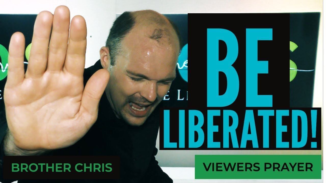 BE LIBERATED!!! | Prayer For Viewers | Brother Chris - YouTube
