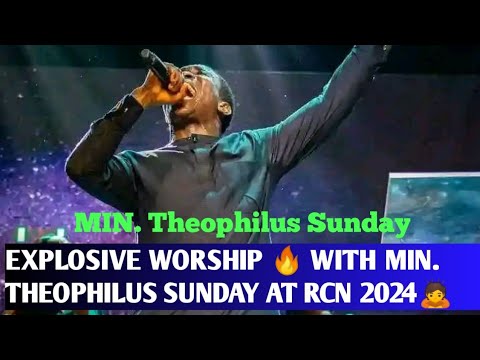MIN. THEOPHILUS SUNDAY'S EXPLOSIVE WORSHIP SESSION AT RCN EMBASSY 2024 ...