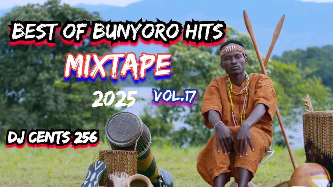 BEST OF BUNYORO HITS 2025 MIXTAPE [LITMIX VOL.17] BY DJ CENTS 256 FT ...