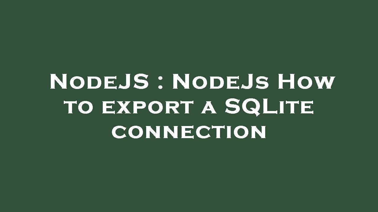 Nodejs Nodejs How To Export A Sqlite Connection Youtube