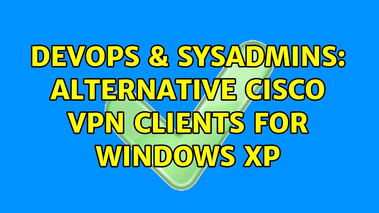 DevOps & SysAdmins: Alternative Cisco VPN clients for Windows XP (7 ...