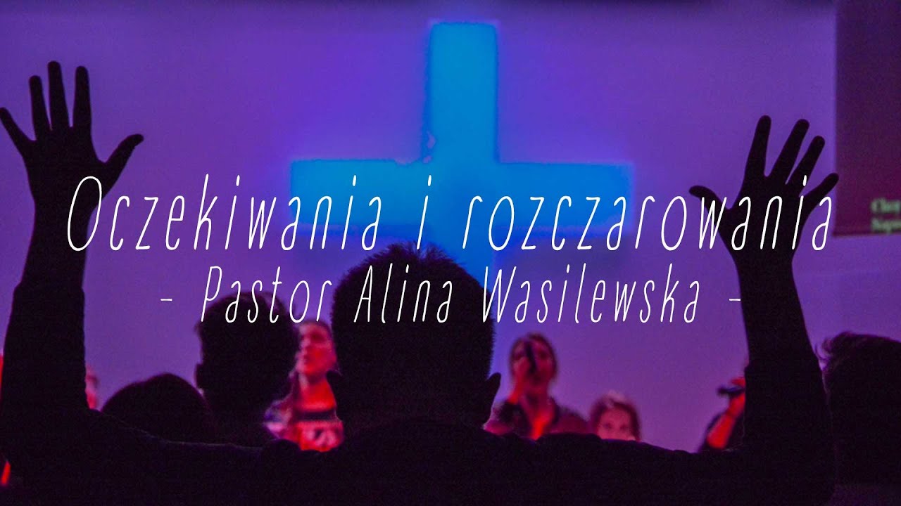 Oczekiwania i rozczarowania - Pastor Alina Wasilewska - YouTube