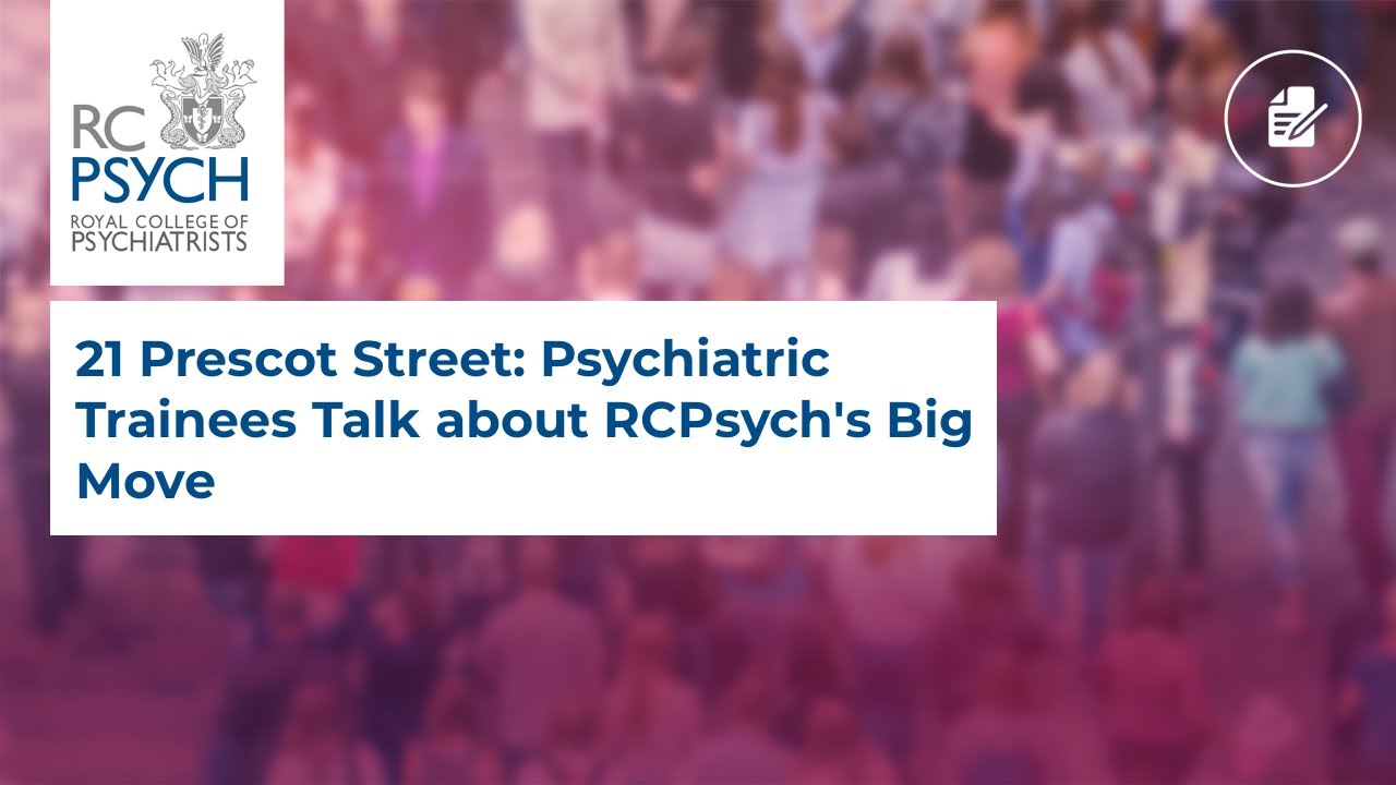 21 Prescot Street: Psychiatric Trainees Talk about RCPsych's Big Move ...