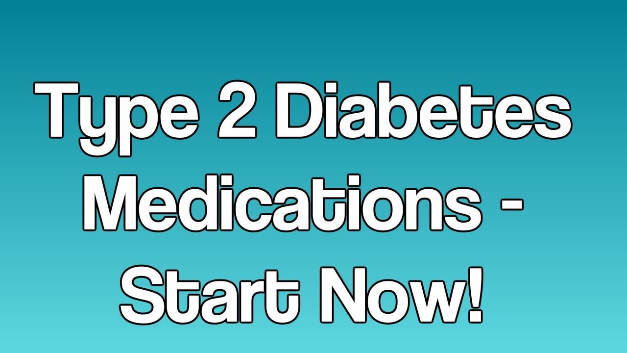 Type 2 Diabetes Medications Start Now - YouTube