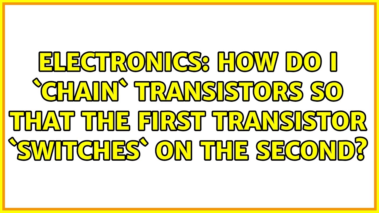 Electronics: How do I `chain` transistors so that the first transistor ...