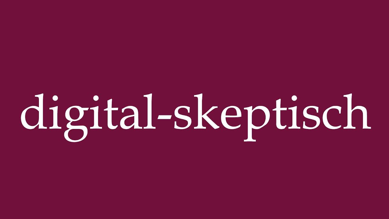 How to Pronounce ''digital-skeptisch'' (digitally skeptical) Correctly ...