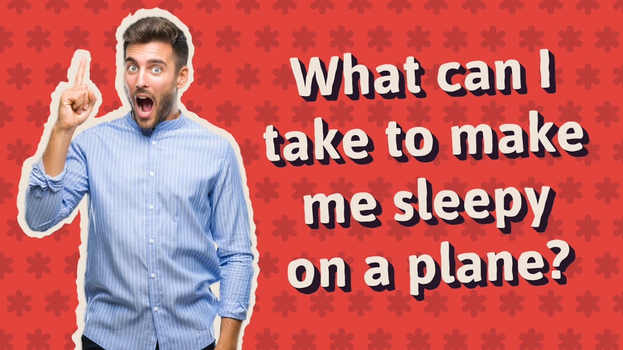 What can I take to make me sleepy on a plane? - YouTube