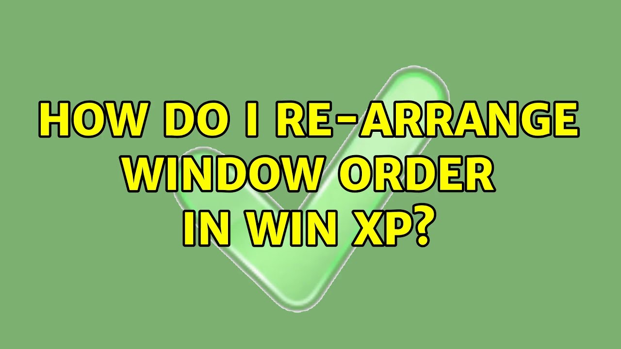 How do I re-arrange window order in Win XP? - YouTube