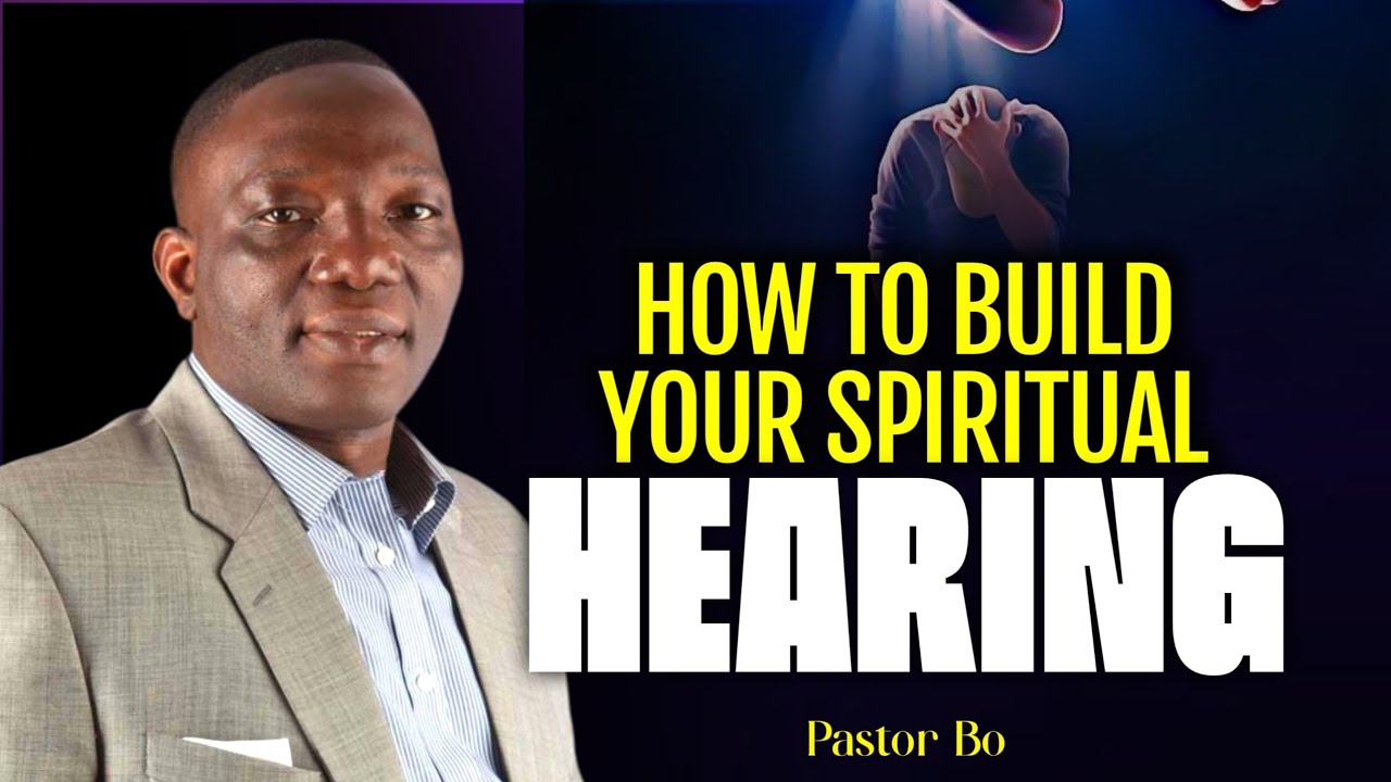 HOW TO BUILD YOUR SPIRITUAL HEARING || PASTOR BO - YouTube