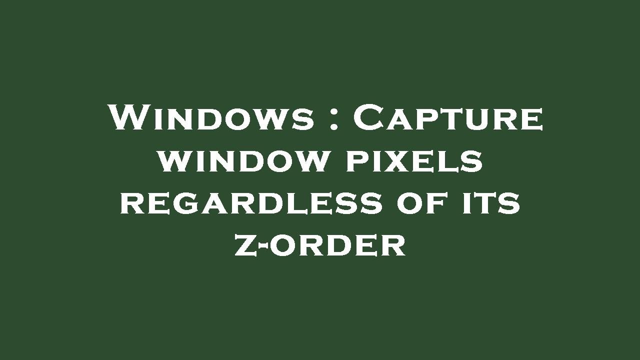 Windows : Capture window pixels regardless of its z-order - YouTube