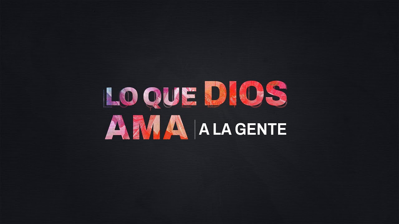 Lo que Dios ama | A la gente - YouTube