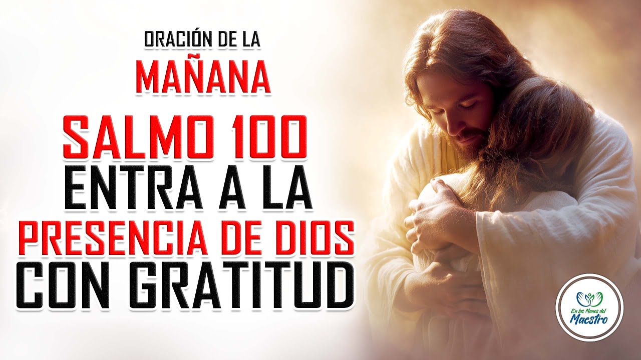 Oración de la MAÑANA CON EL SALMO 100 | ENTRA A LA PRESENCIA DE DIOS ...