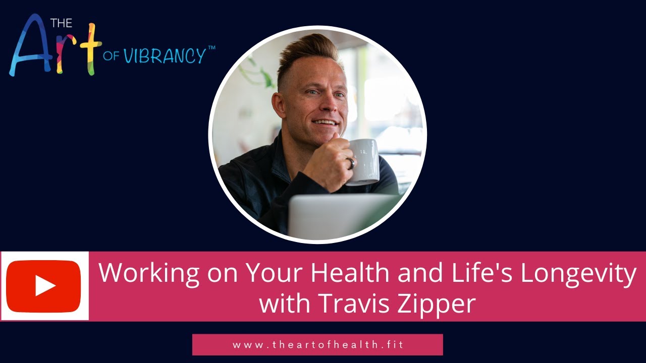 Working on Your Health and Life's Longevity with Travis Zipper - YouTube