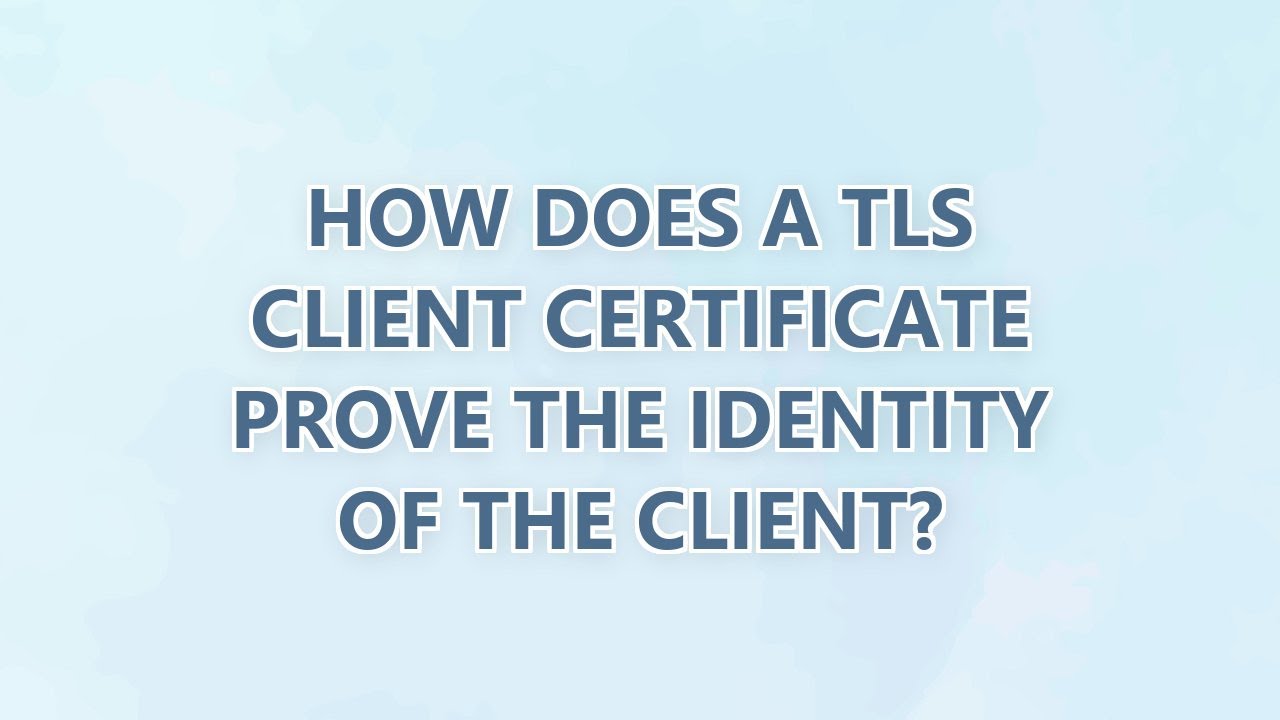 How does a TLS client certificate prove the identity of the client ...