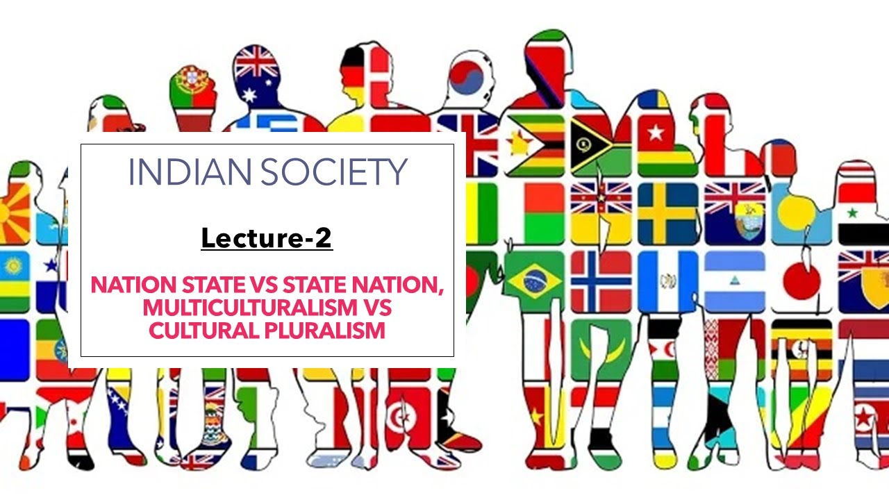 Indian Society-Nation State vs State Nation, Multiculturalism vs ...