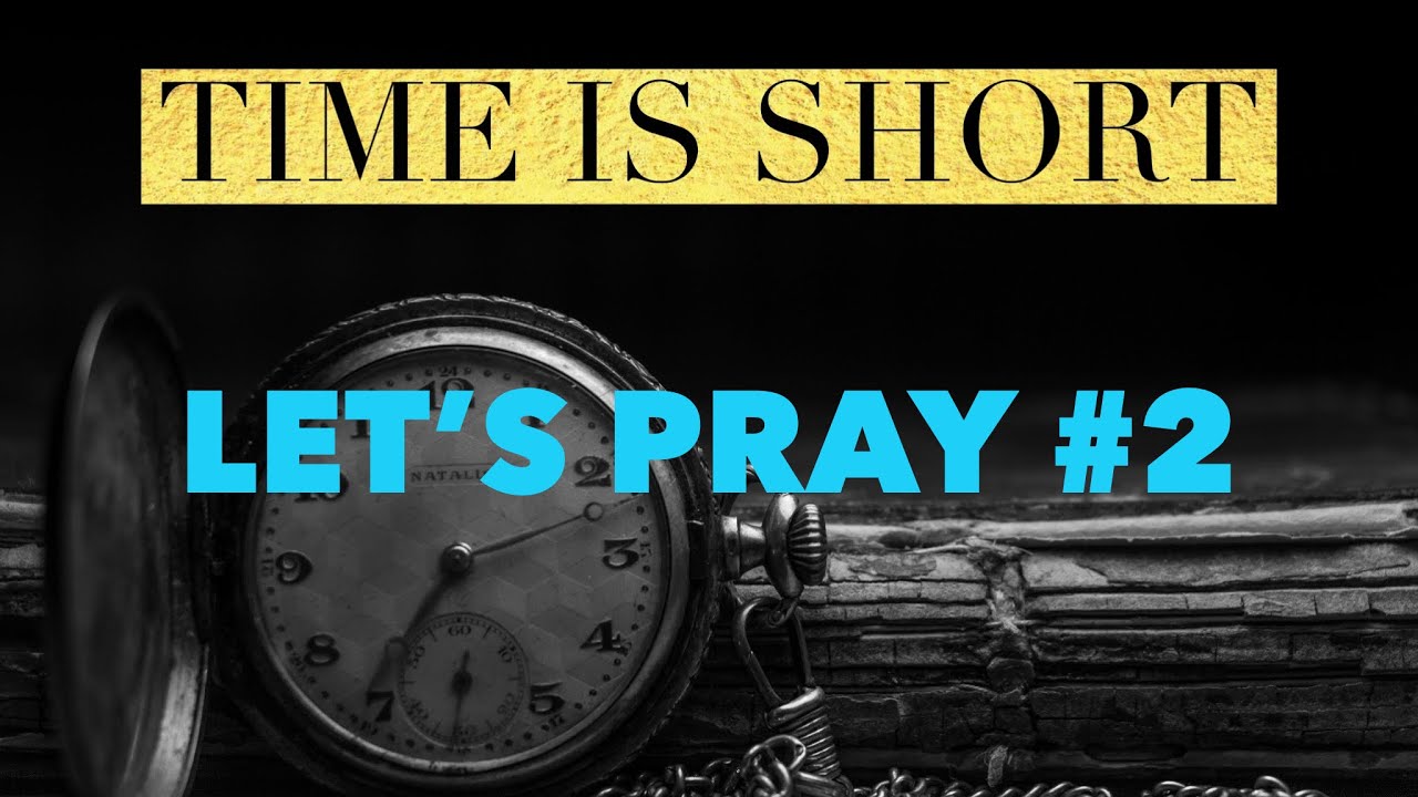 Time is Short. Let’s Pray #2 - YouTube