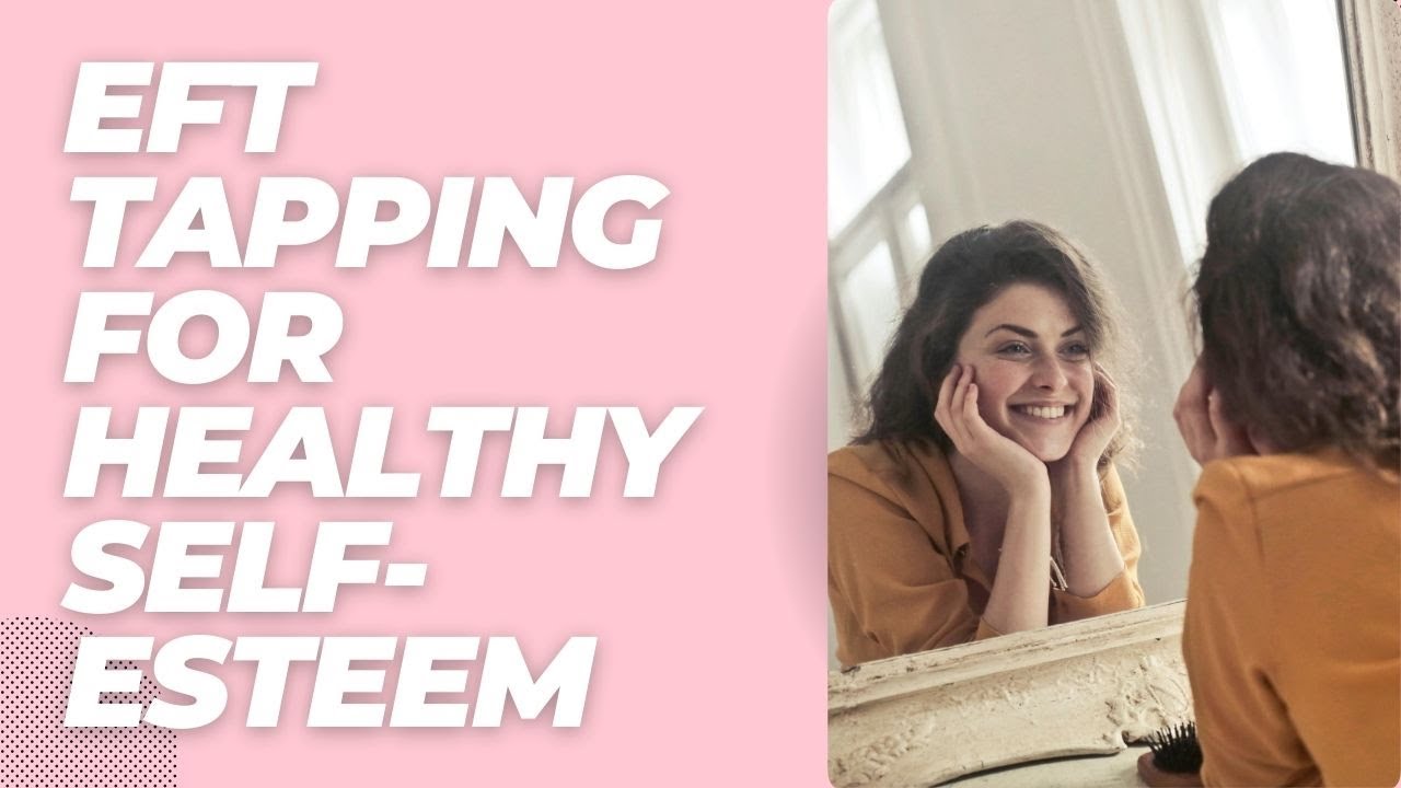EFT Tapping for Healthy Self-Esteem - YouTube