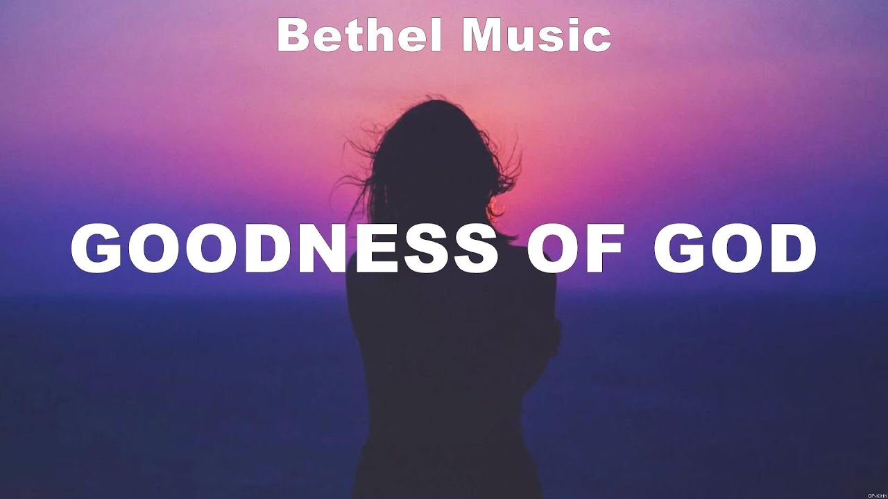 Bethel Music - Goodness of God (Lyrics) Hillsong Worship, Lauren Daigle ...