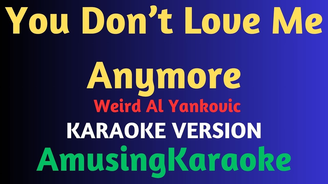 You Don't Love Me Anymore KARAOKE / Weird Al Yankovic - YouTube