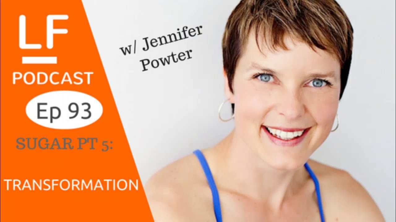 Live Fit Podcast ep93 SUGAR PT 5: TRANSFORMATION W/ JENNIFER POWTER ...