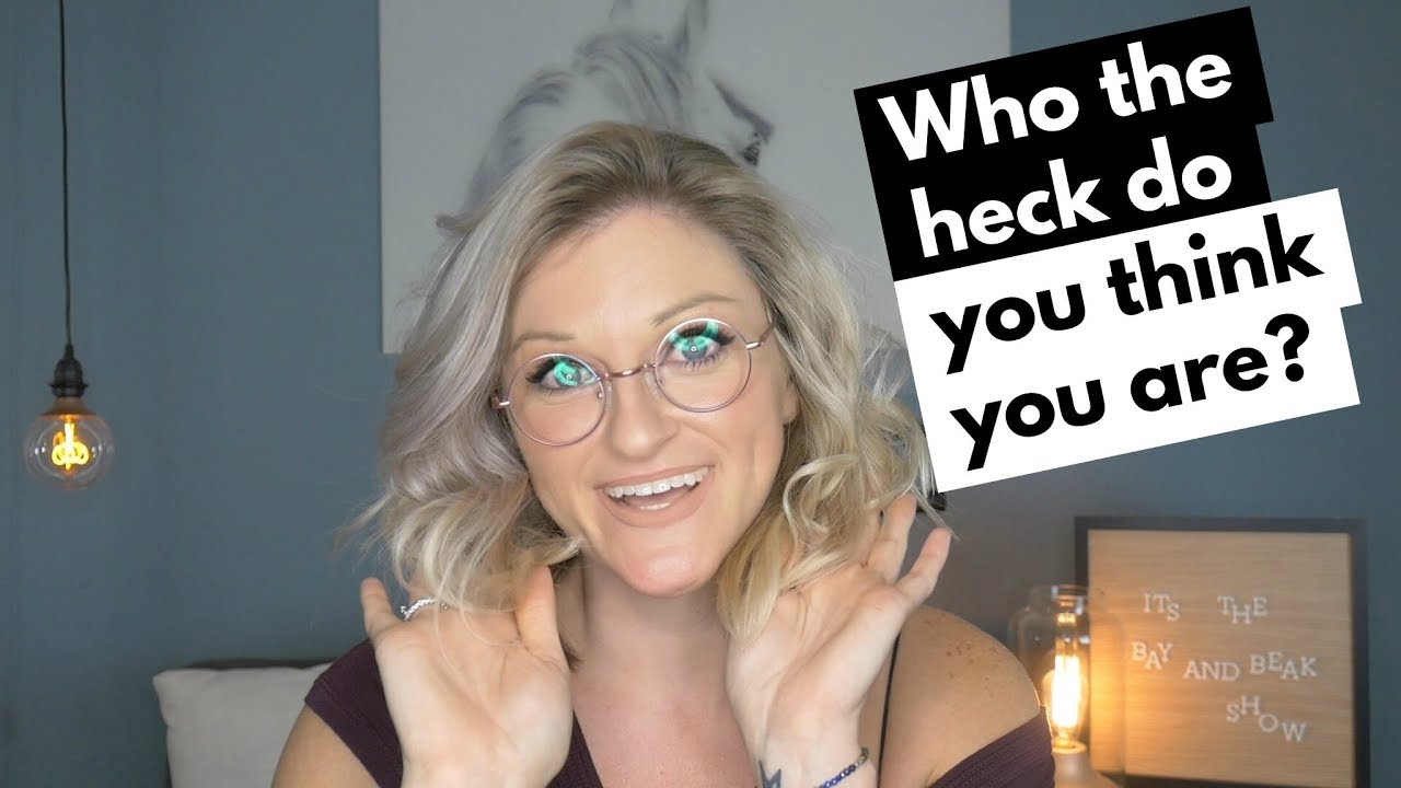 Who the heck do you think you are? - YouTube