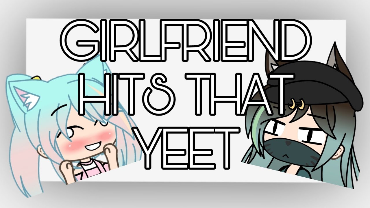 GIRLFRIEND'S HITS THAT YEET - YouTube