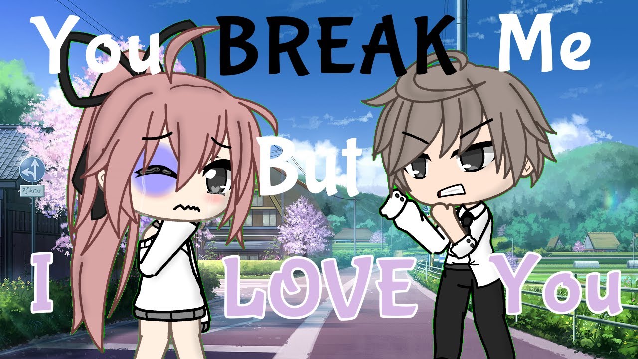 You BREAK me but I LOVE you...|| Gacha life || GLMM || •Mellow Melonie ...