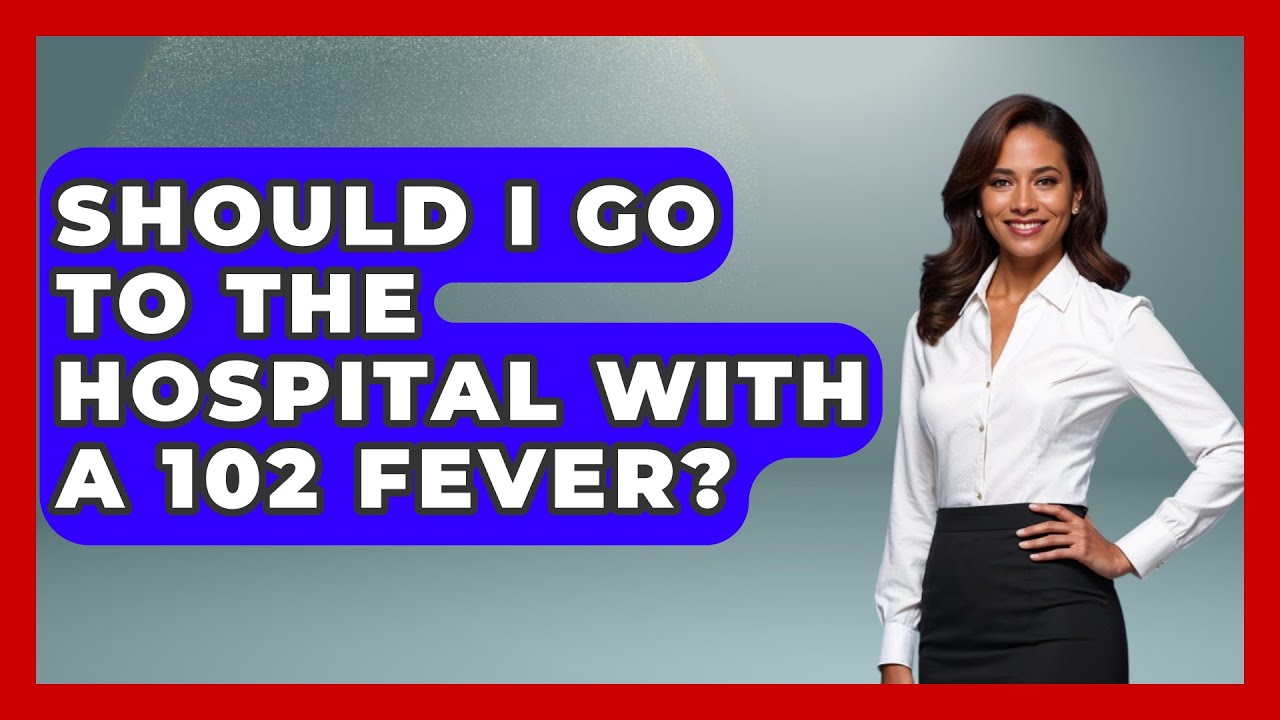 Should I Go To The Hospital With A 102 Fever? - First Response Medicine ...