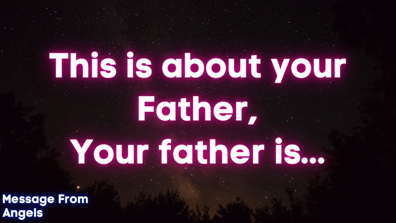 THIS IS ANOUT YOR FATHER, YOUR FATHER IS... Message From Angels | Soul ...