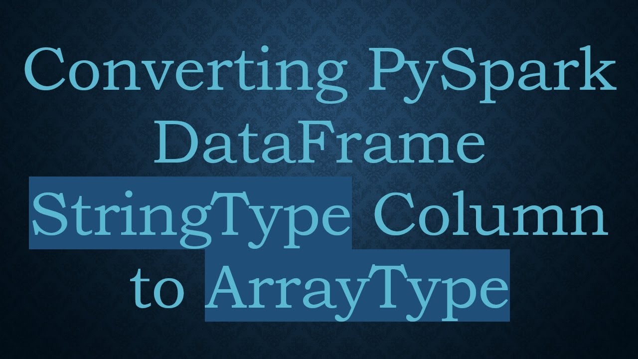 Converting Pyspark Dataframe Stringtype Column To Arraytype Youtube
