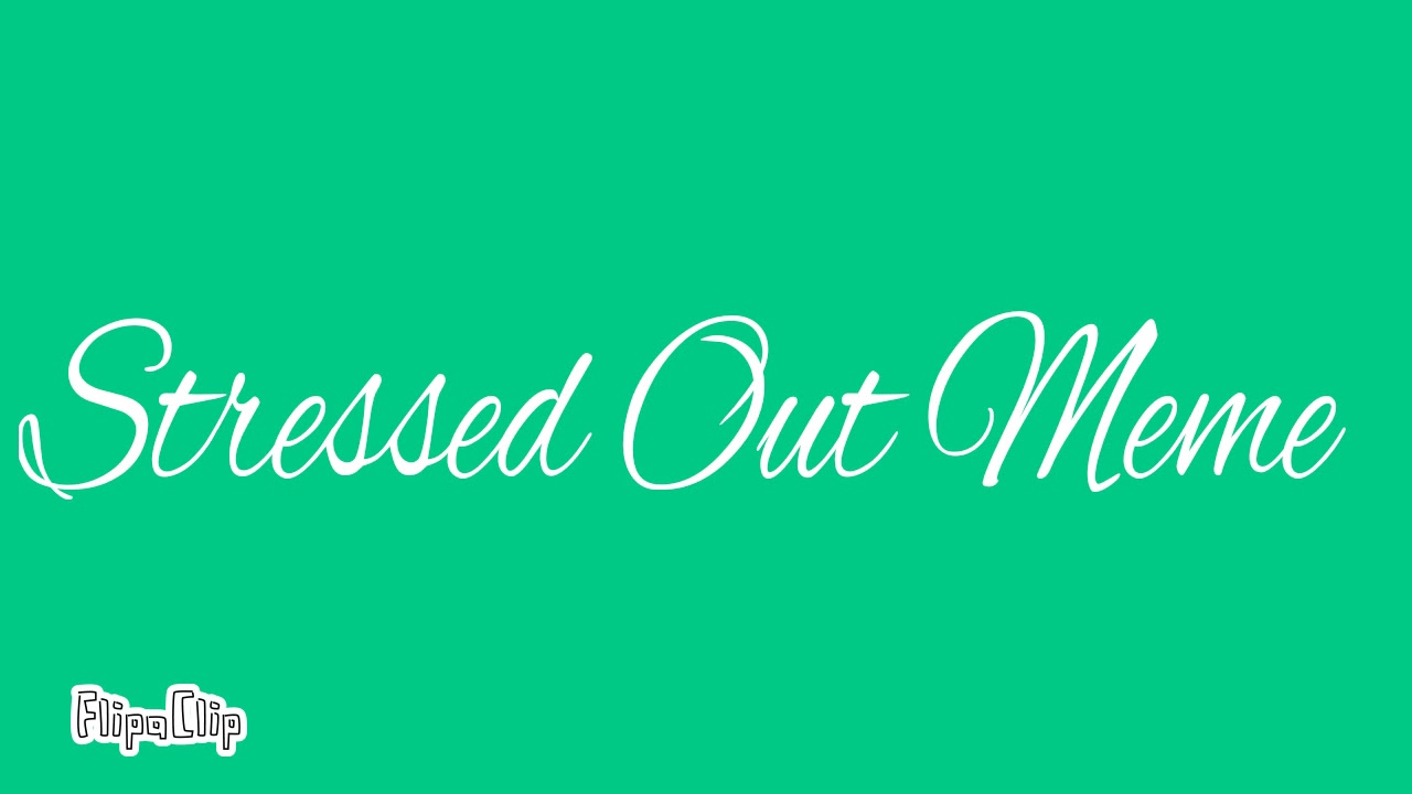 Stressed out Meme - YouTube