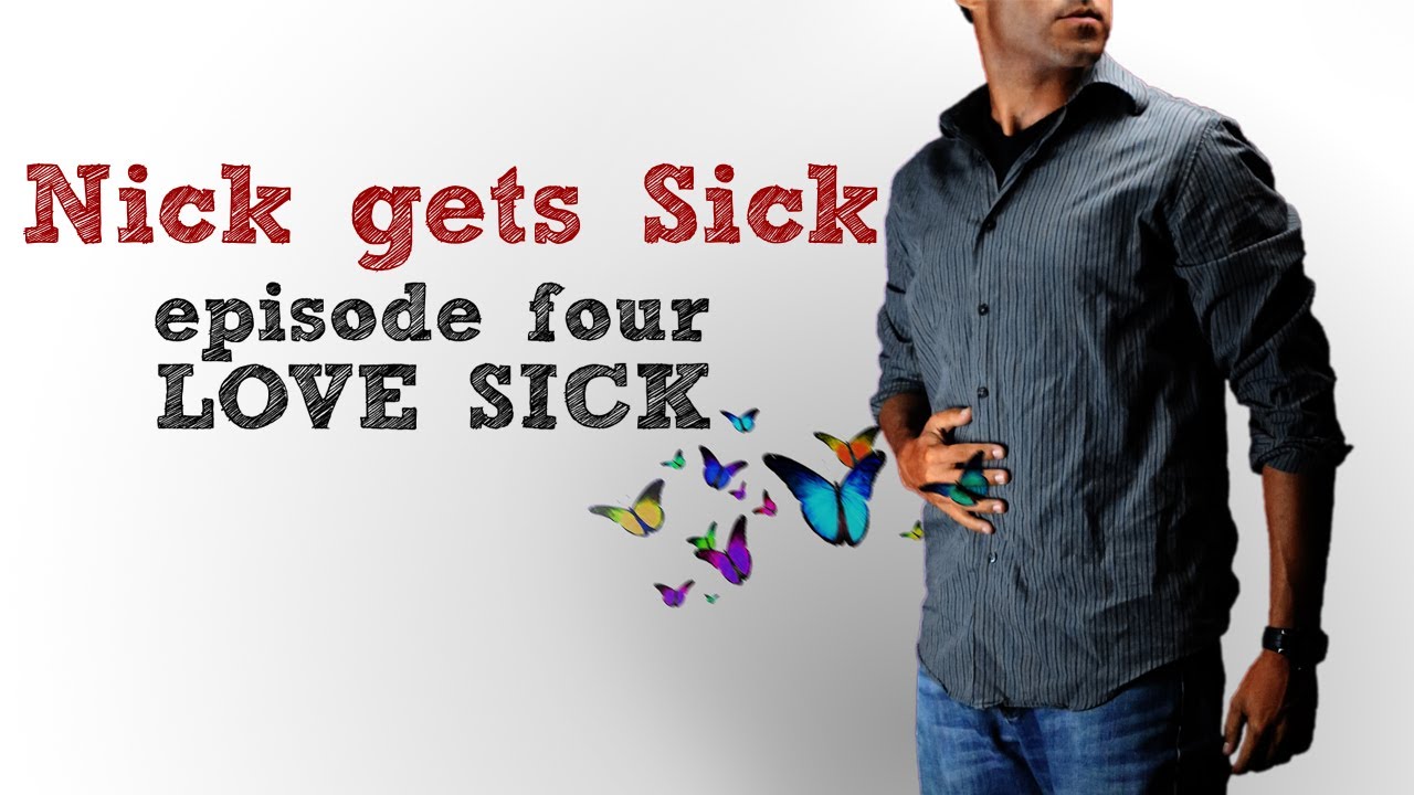 Nick gets Sick - Episode Four: Love Sick - YouTube