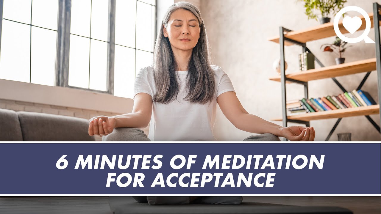 6 Minutes Of Meditation For Acceptance | Relaxation & Mental Health ...