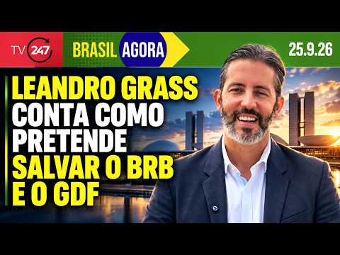 Brasil agora - Leandro Grass conta como pretende salvar o BRB e o GDF 25.9.26