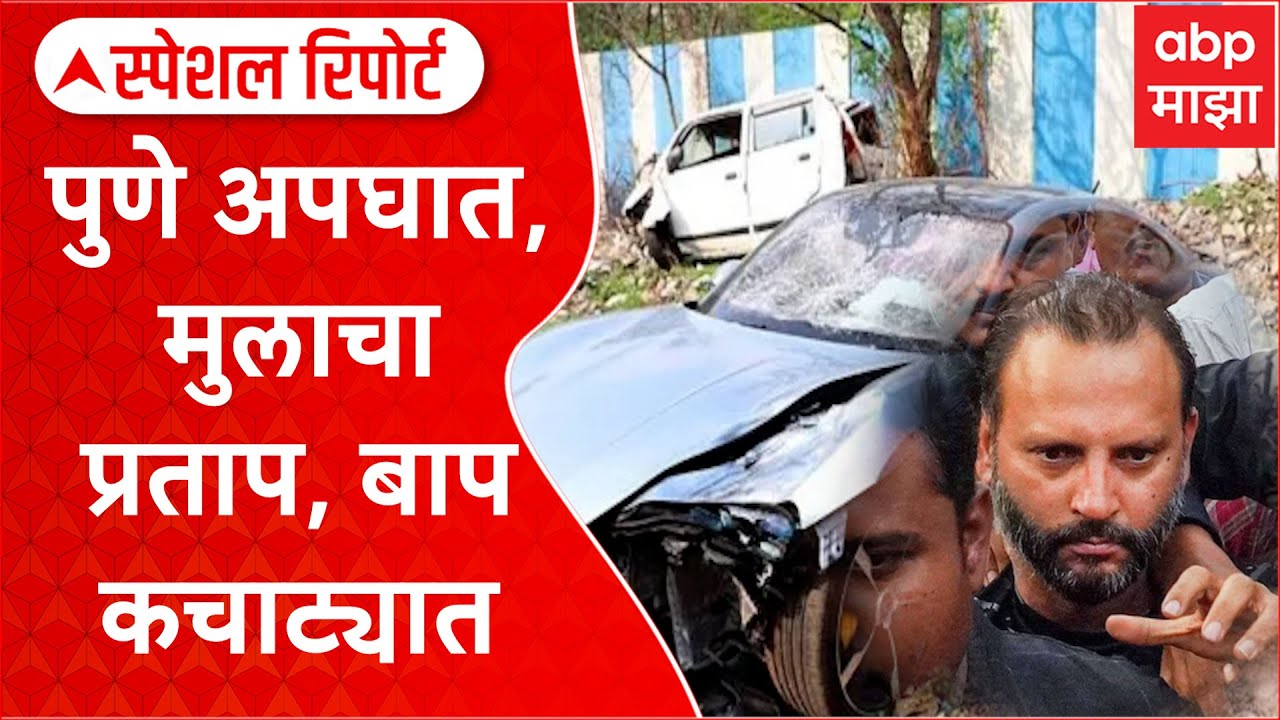 Pune Porsche Accident Case : पुणे अपघात, मुलाचा प्रताप, कचाट्यात बाप ...