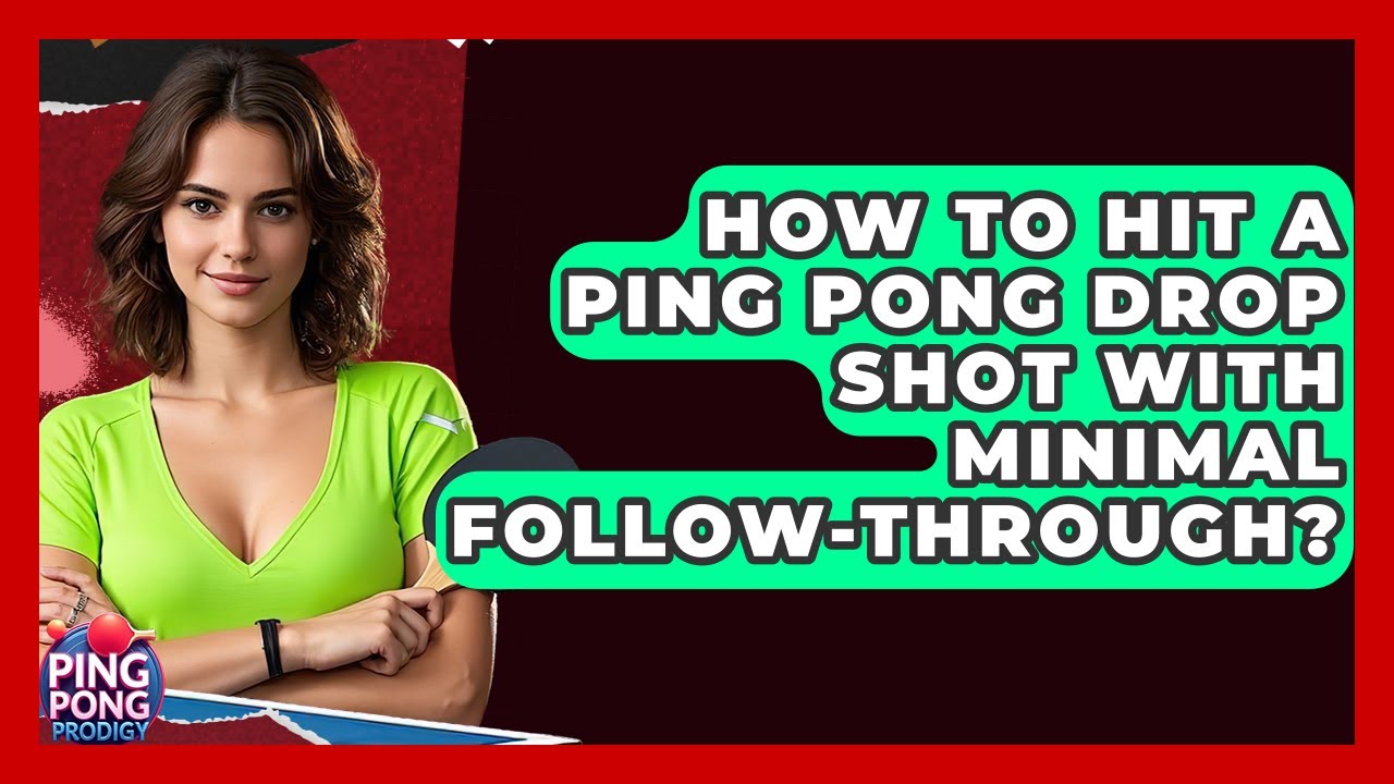 How To Hit A Ping Pong Drop Shot With Minimal Follow-through? - Ping ...