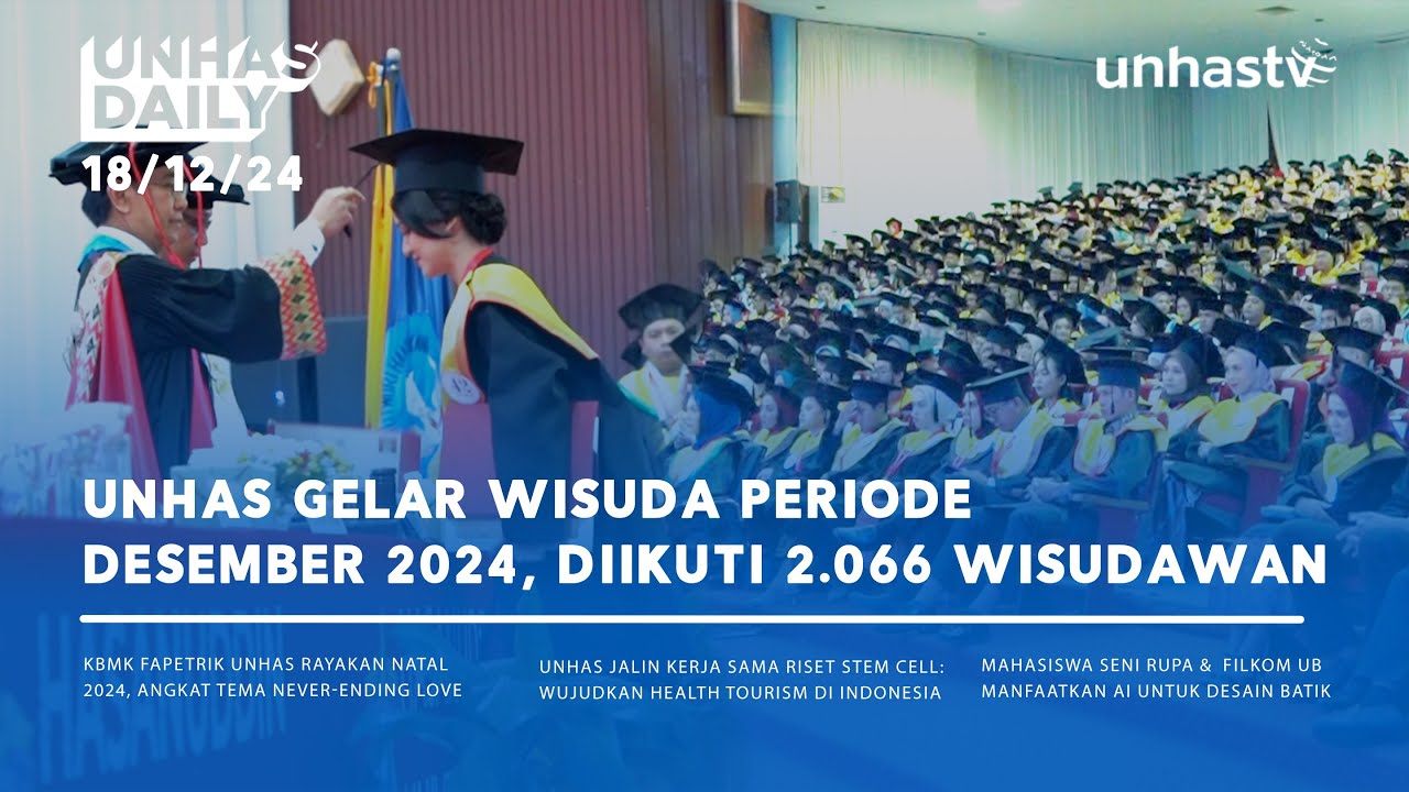 Unhas Daily 18/12 - Unhas Gelar Wisuda Periode Desember 2024, Diikuti 2 ...