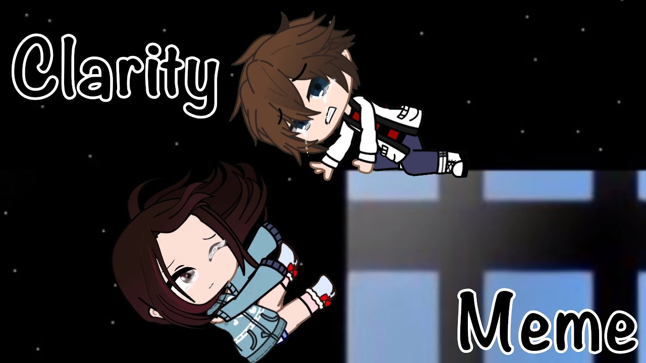 Clarity Meme (Gacha Club Version) - YouTube