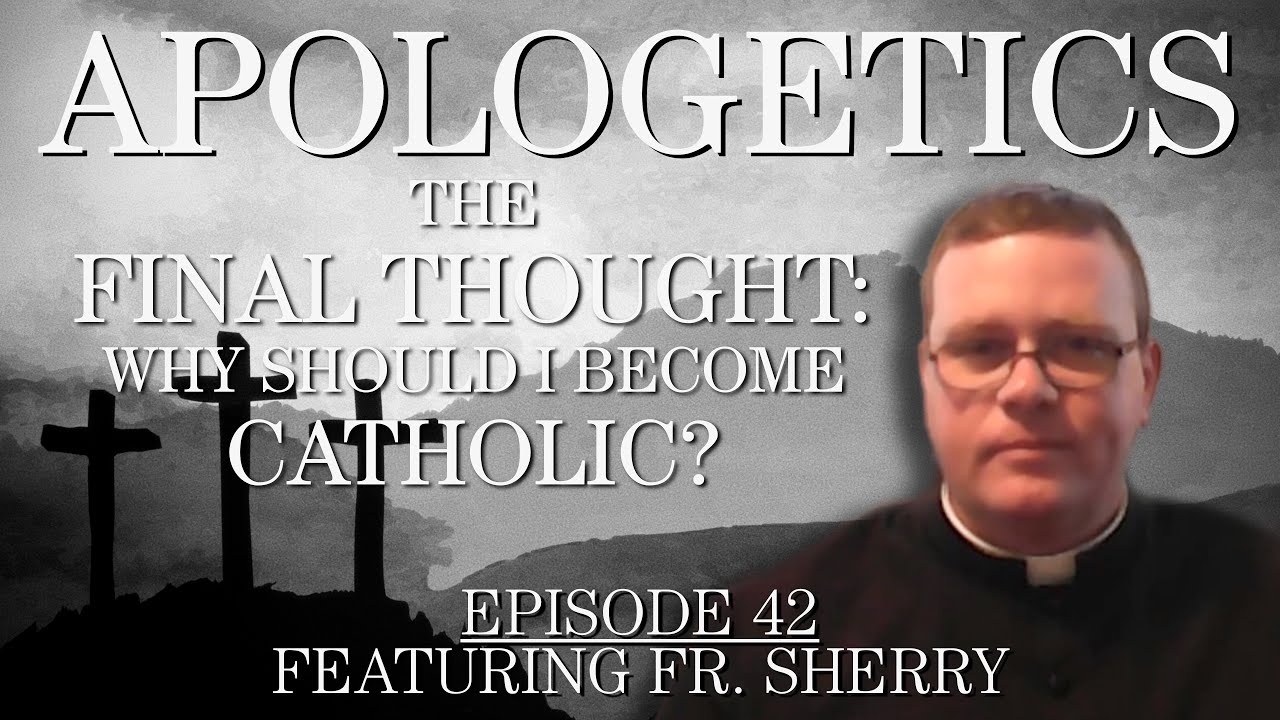 The Final Thought: Why Should I Become Catholic? - Apologetics Series - Episode 42 - YouTube