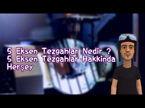 5 Eksen Tezgahlar Nedir ? 5 Eksen Tezgahlar Hakkında Bilgiler