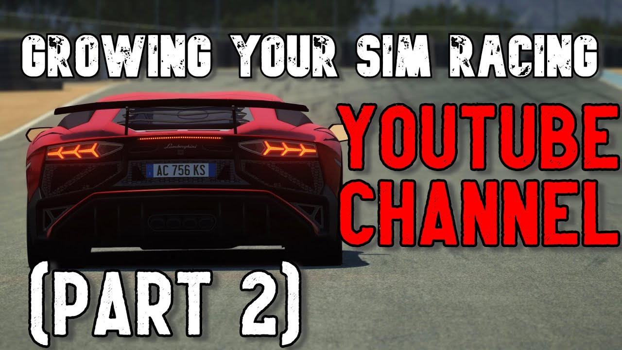Tips for Growing Your Sim Racing YouTube Channel - Part 2 - YouTube