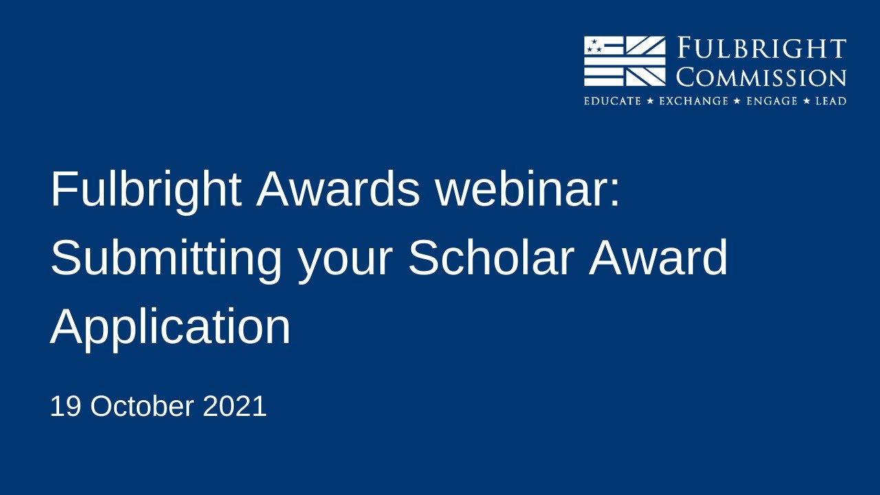 Fulbright Awards UK Webinar 2021: Submitting your Scholar Award ...