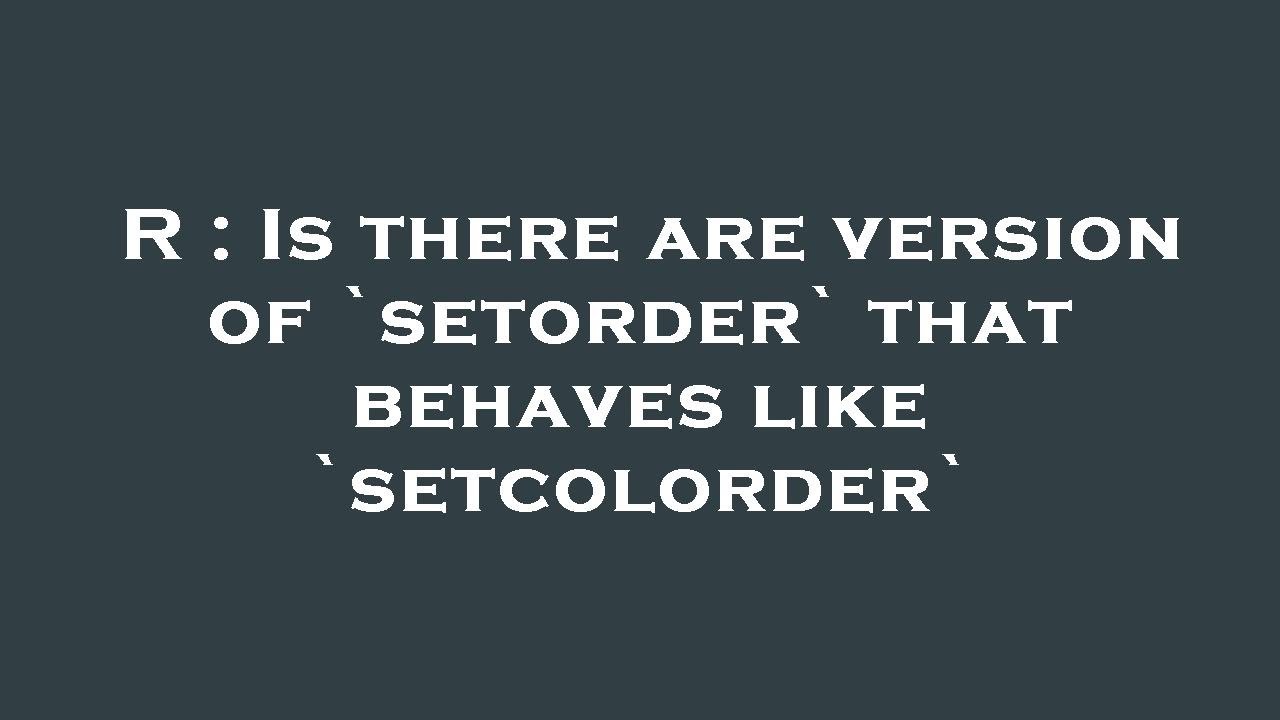 R : Is there are version of `setorder` that behaves like `setcolorder` - YouTube