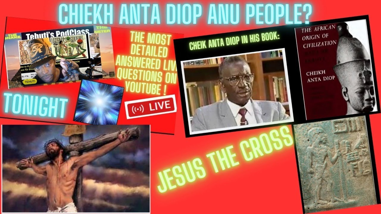 TEHUTI PODCLASS~JESUS CROSS ORIGIN~CHEIKH ANTA DIOP ANU PEOPLE?~EXODUS ...