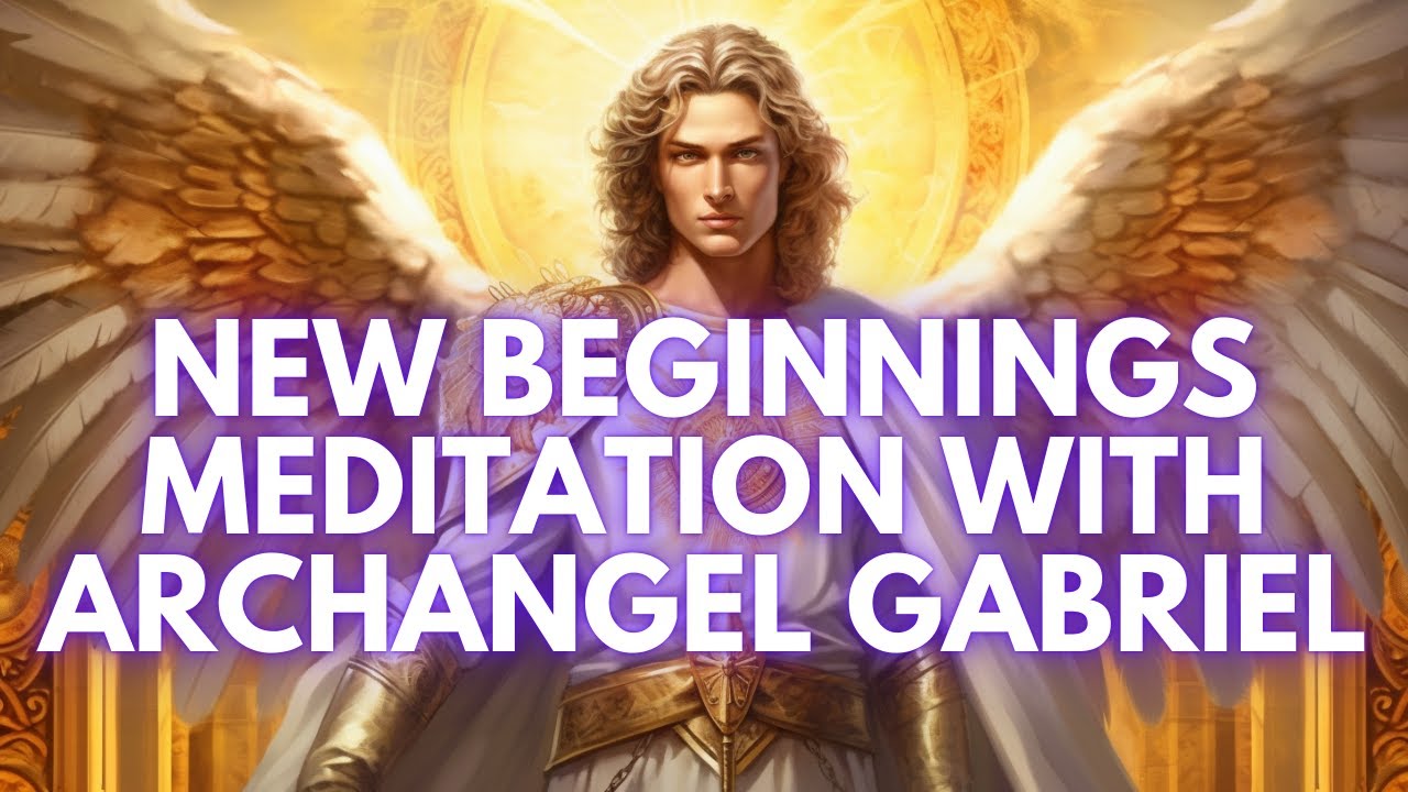 Embrace New Beginnings with Archangel Gabriel: A Guided Meditation for ...
