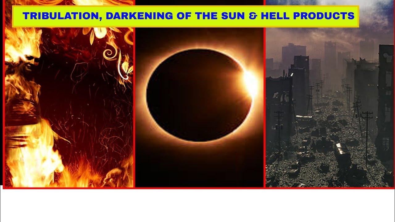 THE TRIBULATION, DARKENING OF THE SUN AND PRODUCTS MADE UN HELL - YouTube